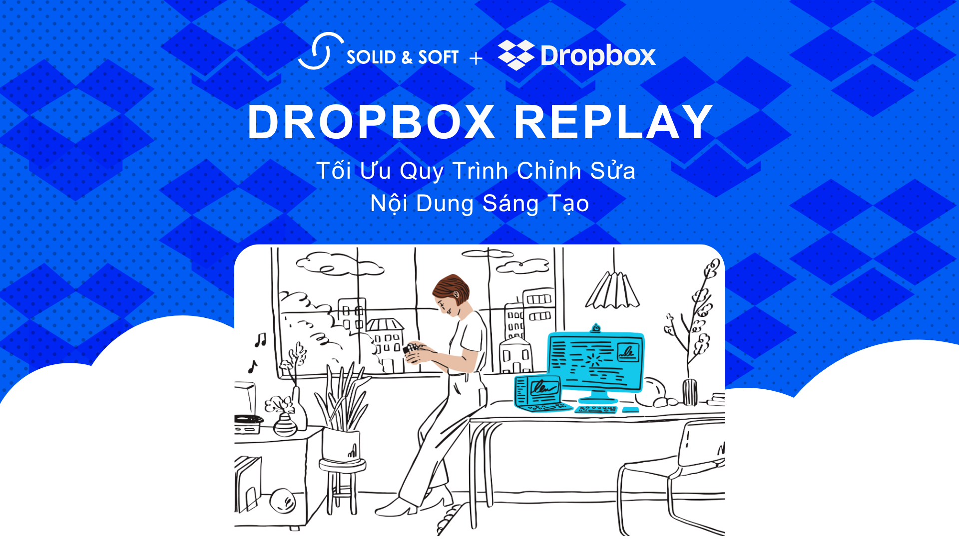 Dropbox Replay: Giải Pháp Tối Ưu Quy Trình Chỉnh Sửa Nội Dung Sáng Tạo - Công ty TNHH Solid and Soft